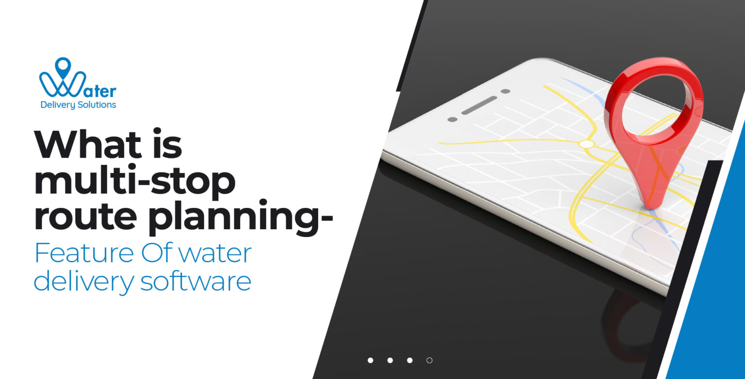 Multi-Stop Route Planning - Feature of Water Delivery Software