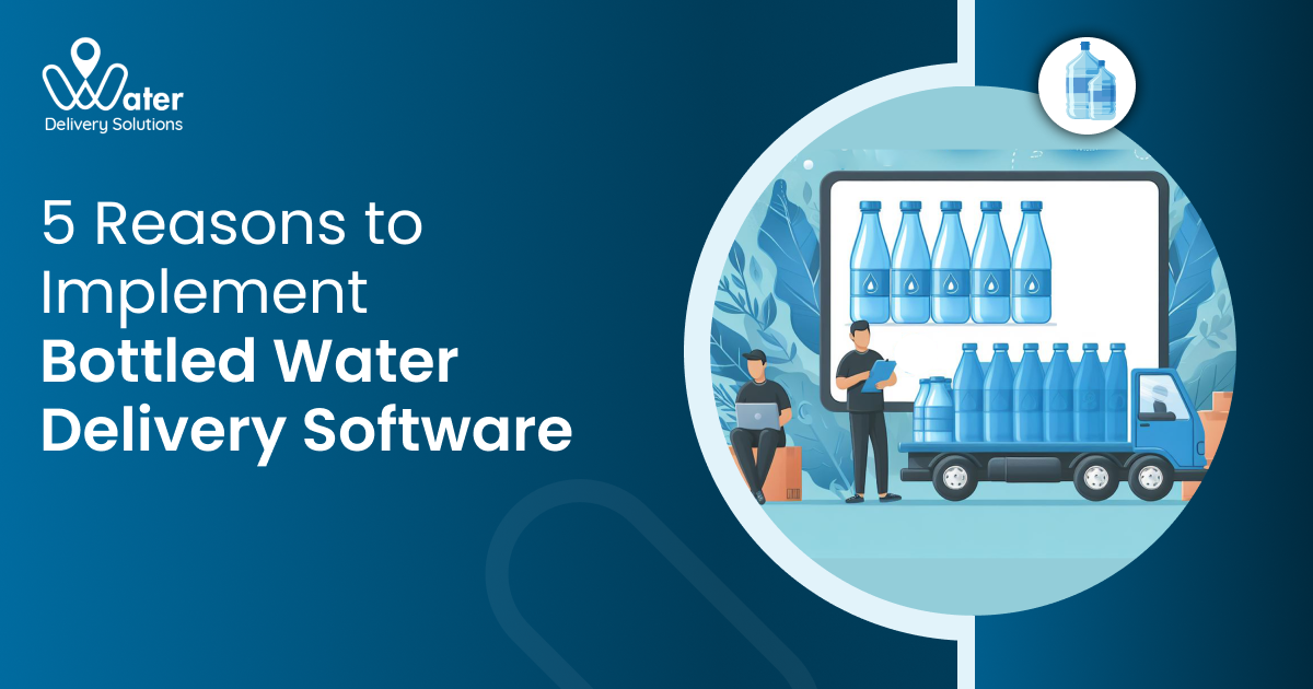 5 Reasons to Implement Bottled Water Delivery Software
