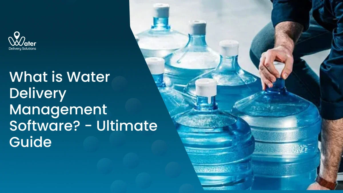 What is Water Delivery Management Software? - Ultimate Guide