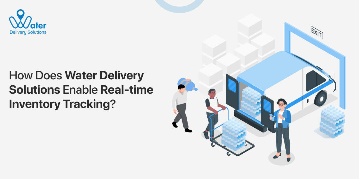 Real-time Inventory Tracking with Water Delivery Solutions