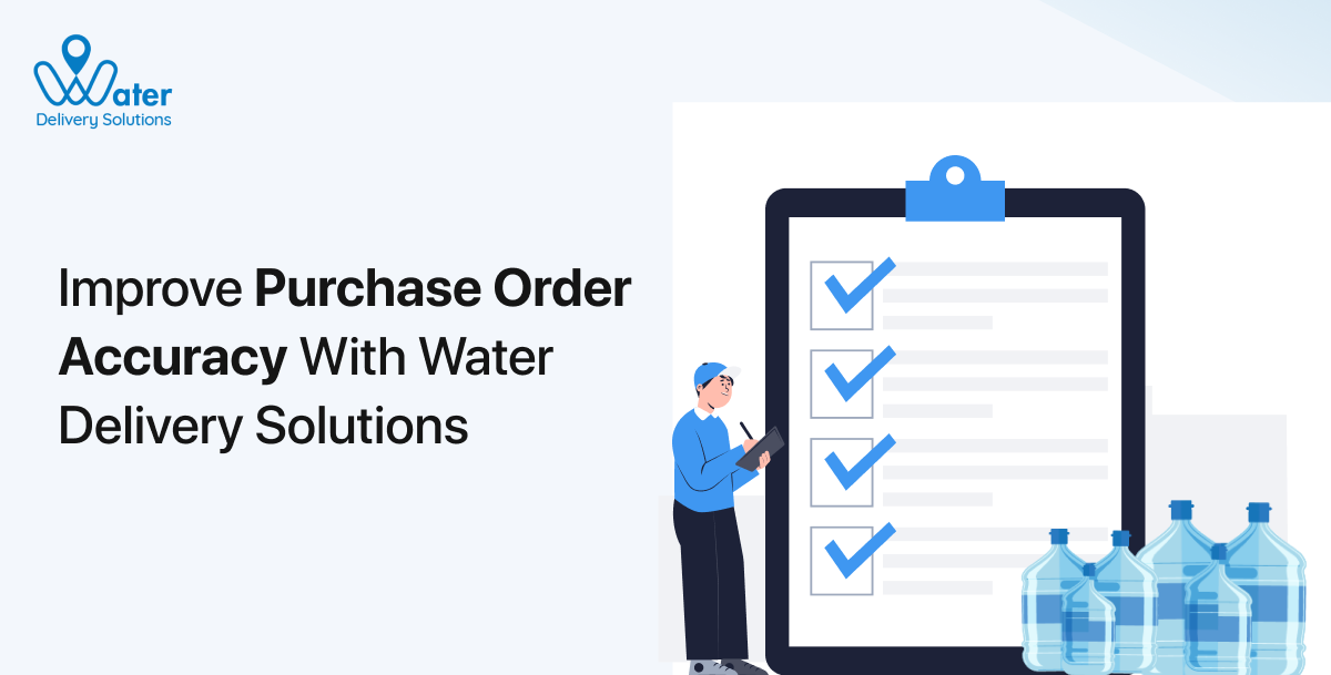 Water Delivery Solutions | Improve Purchase Order Accuracy