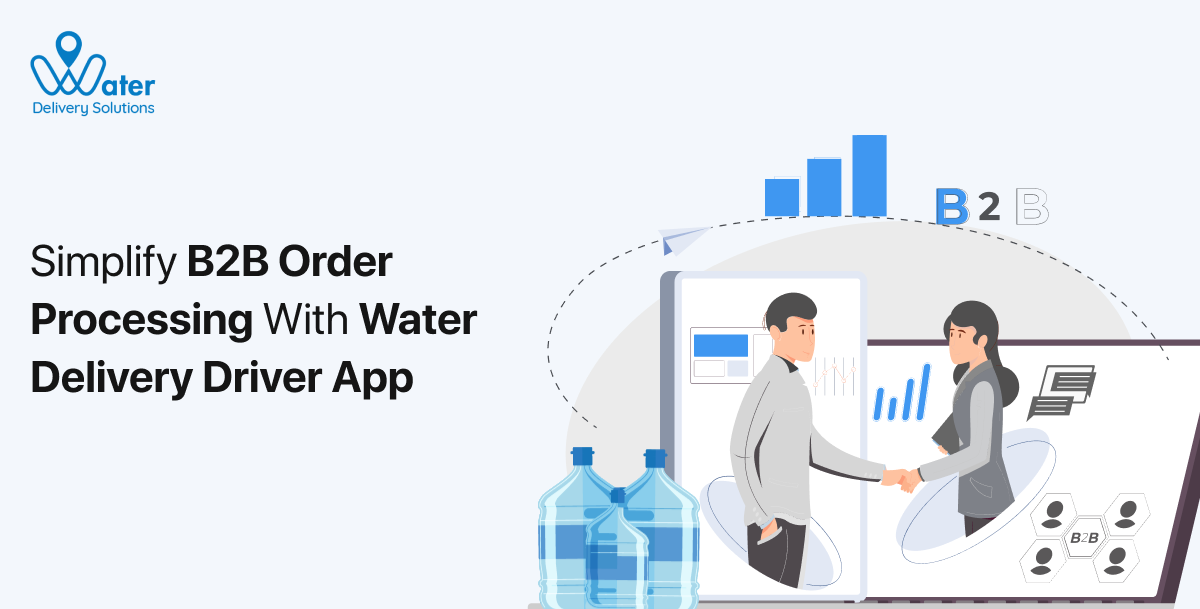 Simplify B2B Order Processing with Water Delivery Driver App